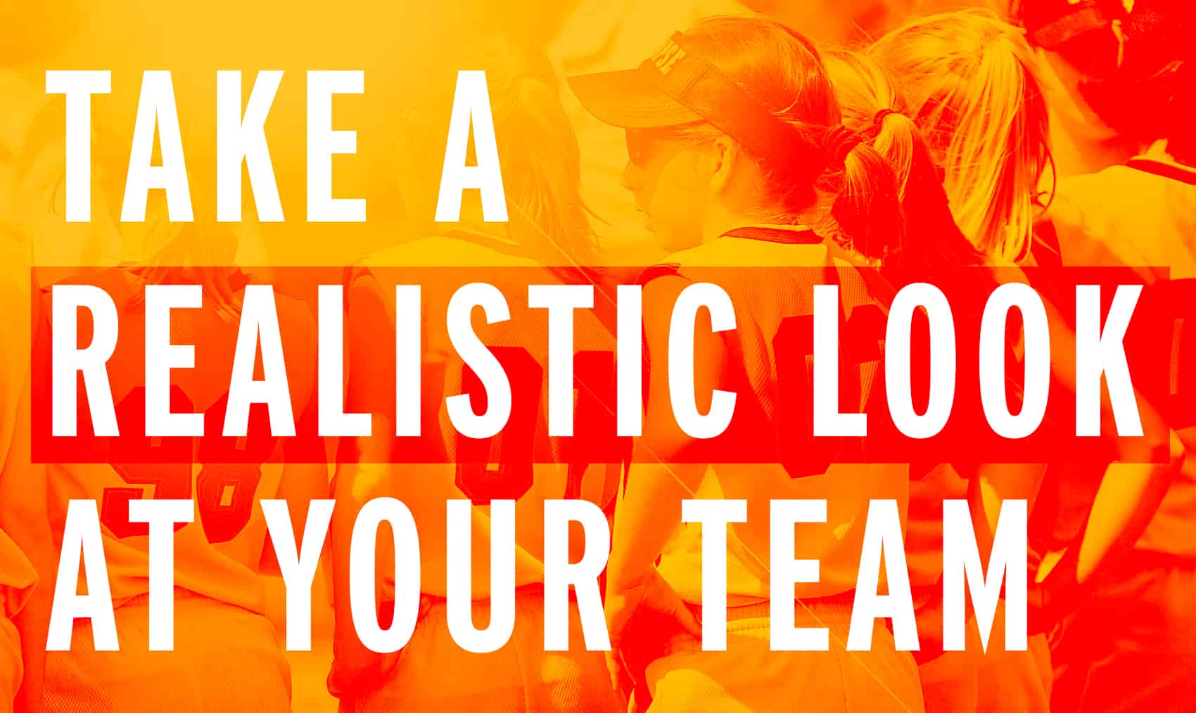 Take a realistic look at your team - The Art of Coaching Softball